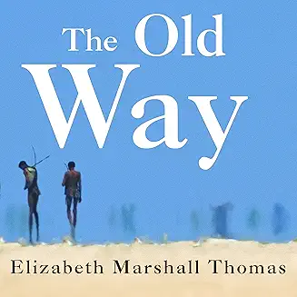 The Old Way A Story Of The First People By Elizabeth Marshall Thomas